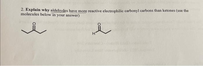 Solved 2. Explain why aldehydes have more reactive | Chegg.com