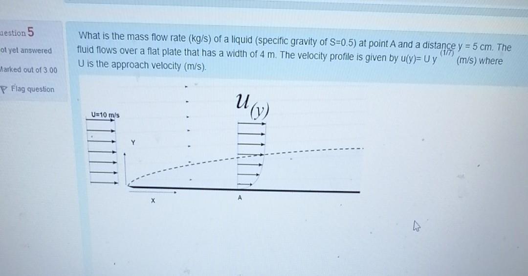 Solved estion 5 ot yet answered What is the mass flow rate | Chegg.com Solved estion 5 ot yet answered What is the mass flow rate | Chegg.com