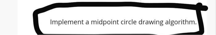 Solved Implement a midpoint circle drawing algorithm. | Chegg.com