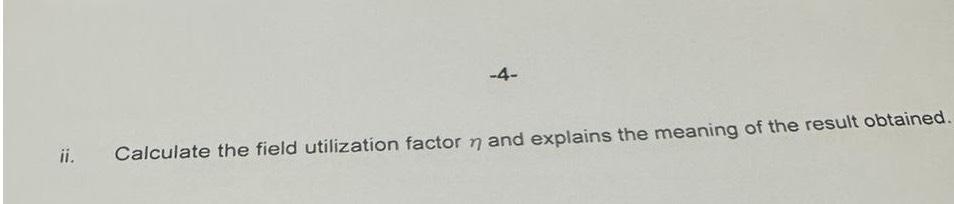 Solved -4-ii. ﻿Calculate the field utilization factor η ﻿and | Chegg.com