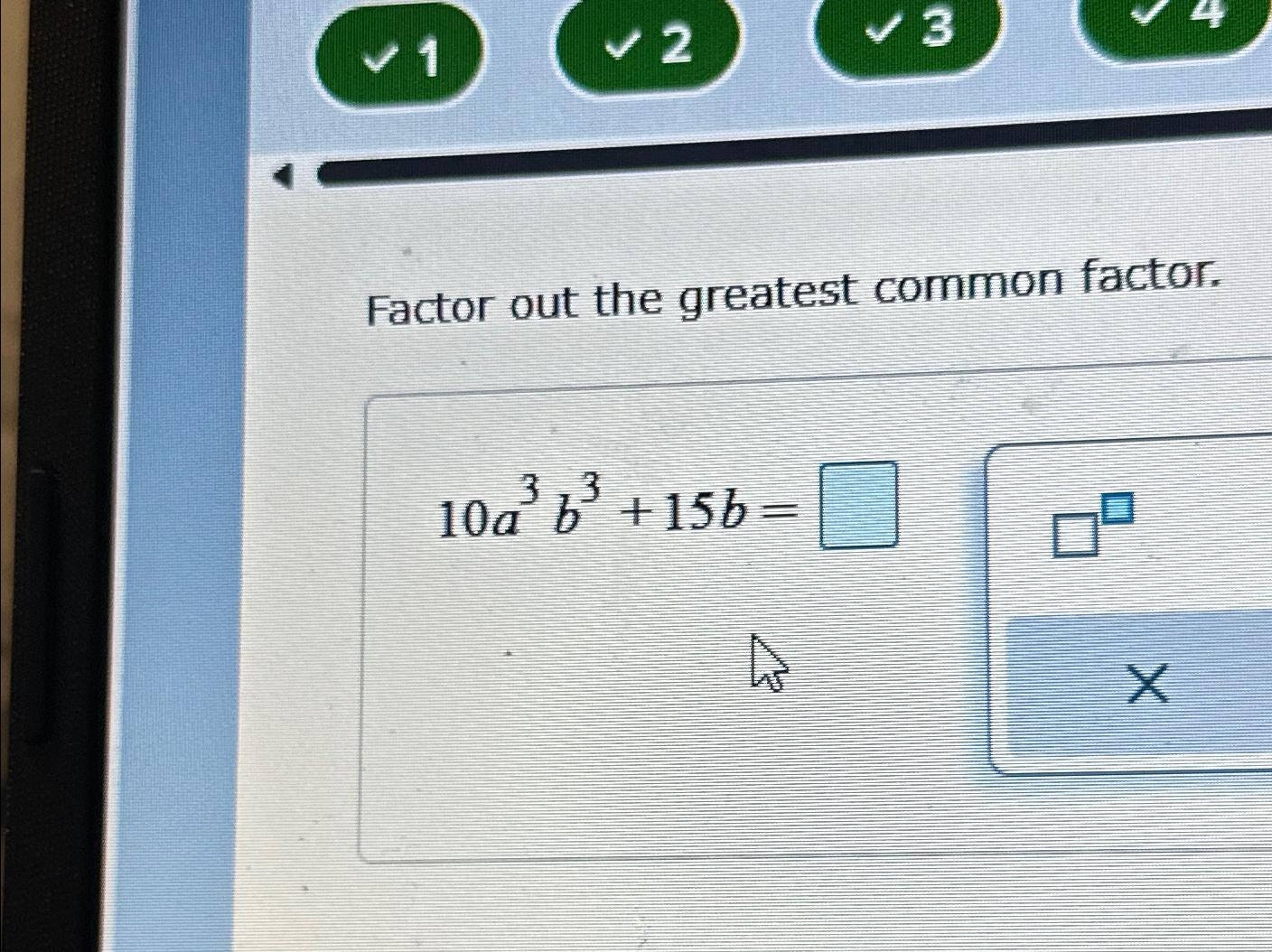Solved 1Factor out the greatest common factor.10a3b3+15b= | Chegg.com