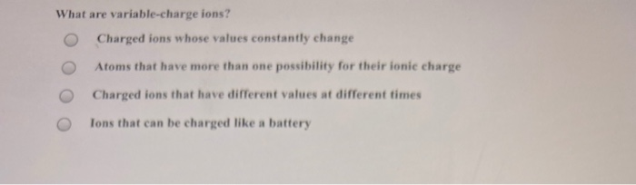 Solved What are variable-charge ions? Charged ions whose | Chegg.com