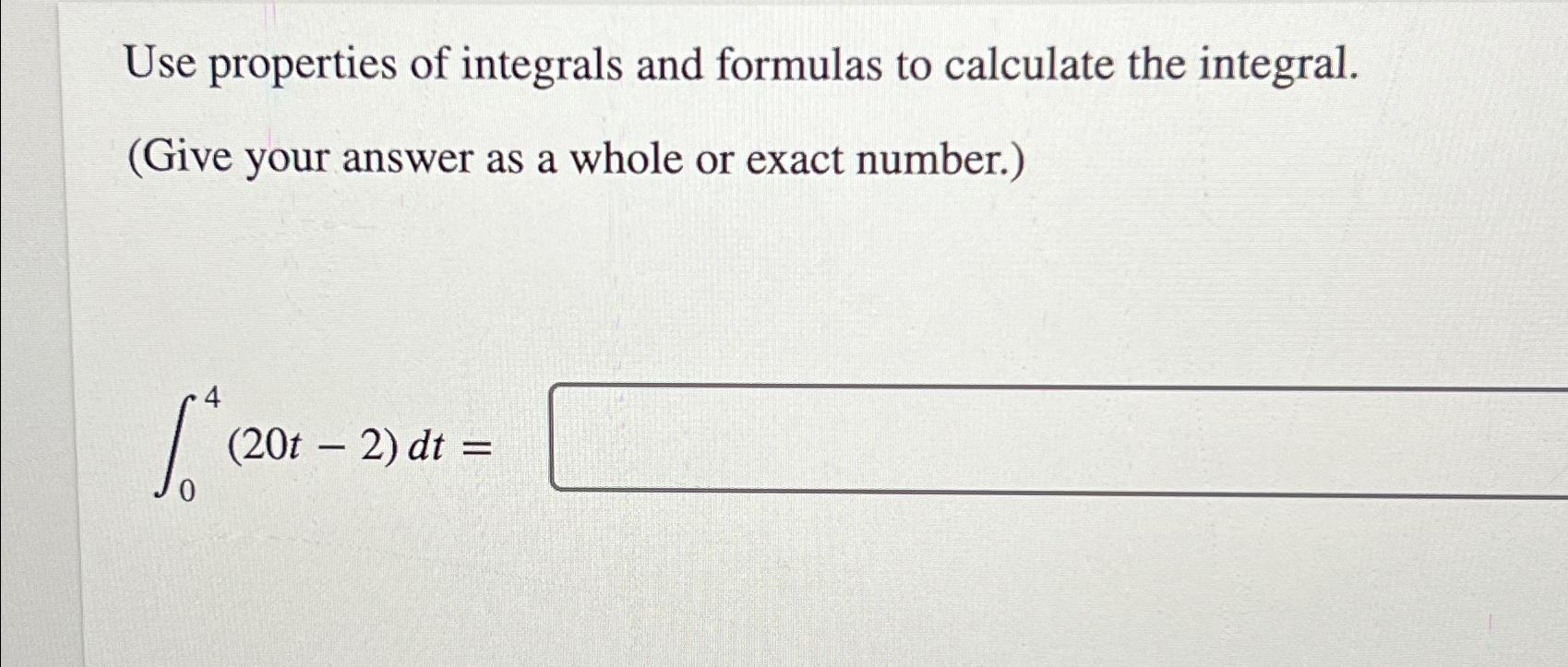 Solved Use properties of integrals and formulas to calculate | Chegg.com
