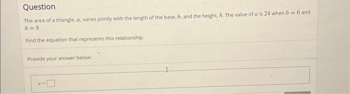 Solved Question The area of a triangle, a, varies jointly | Chegg.com