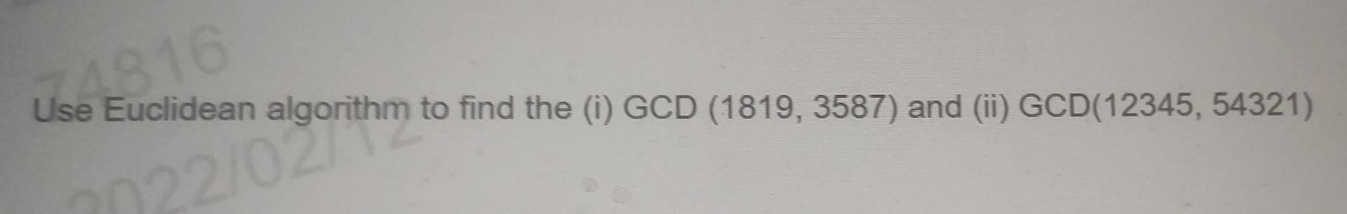Solved Use Euclidean algorithm to find the (i) GCD (1819, | Chegg.com