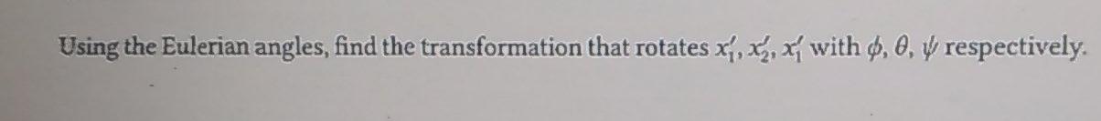 Solved Using the Eulerian angles, find the transformation | Chegg.com