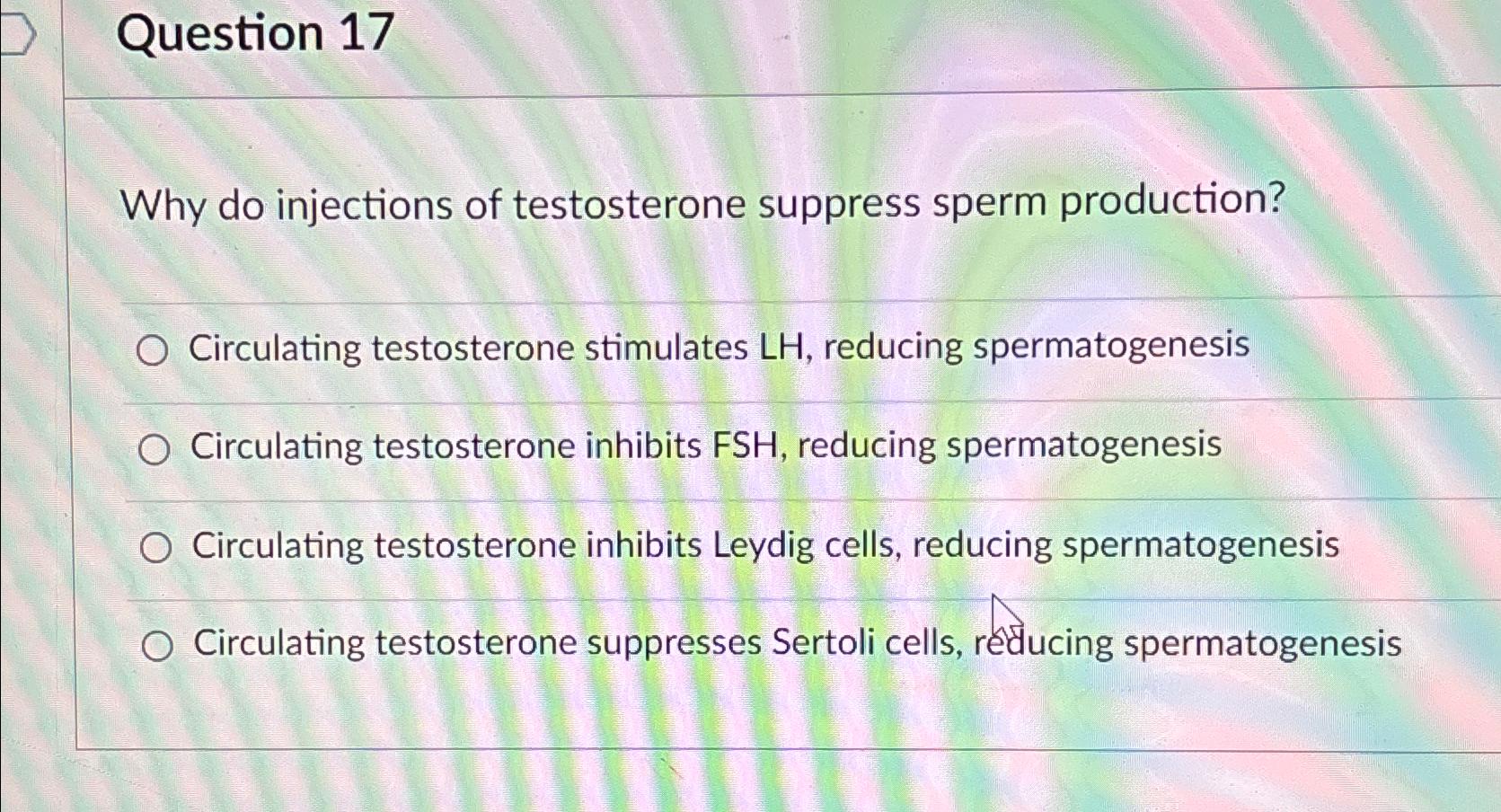 Solved Question 17Why do injections of testosterone suppress | Chegg.com