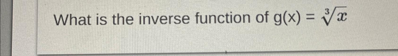 Solved What is the inverse function of g(x)=x3 | Chegg.com