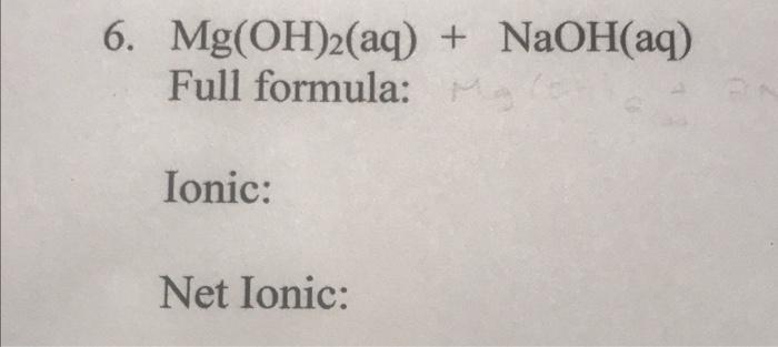 Solved 6. Mg(OH)2(aq)+NaOH(aq) Full formula: Ionic: Net | Chegg.com