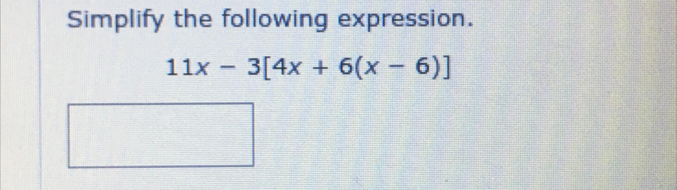 Solved Simplify the following expression.11x-3[4x+6(x-6)] | Chegg.com