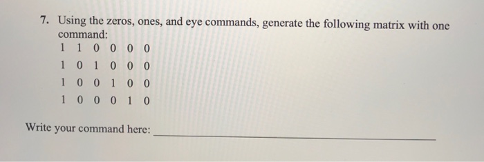 Solved 7. Using the zeros, ones, and eye commands, generate | Chegg.com
