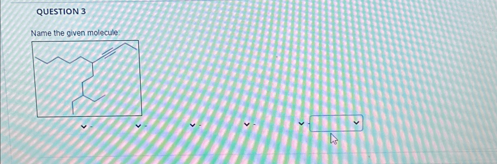Solved QUESTION 3Name the diven molecule: | Chegg.com