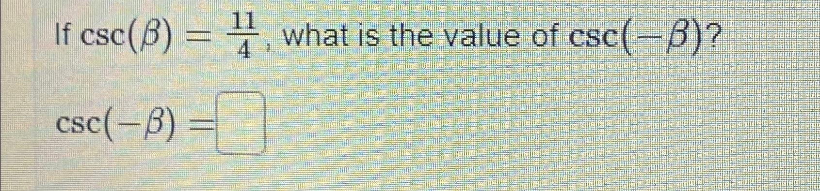 Solved If csc(β)=114, ﻿what is the value of csc(-β)?csc(-β)= | Chegg.com