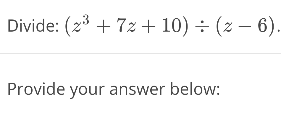 Solved Divide: (z3+7z+10)÷(z-6)Provide your answer below: | Chegg.com