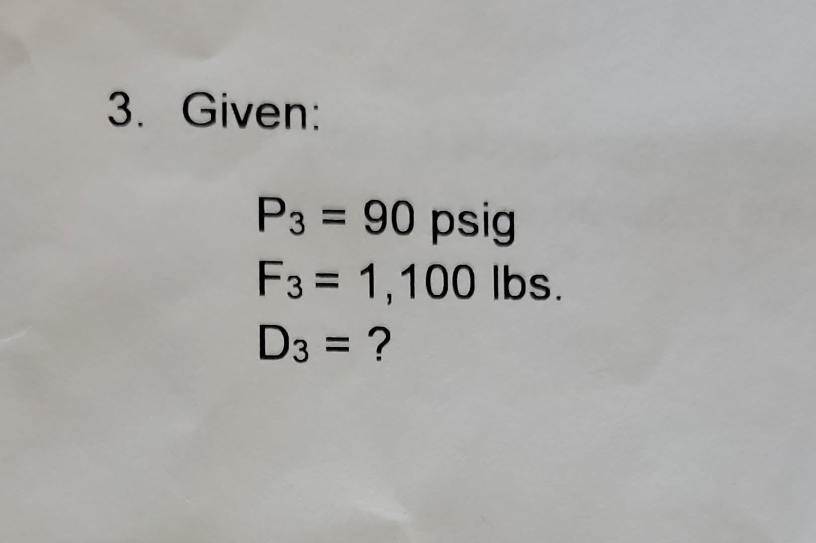 Solved 3. Given: P3=90psigF3=1,100lbs.D3=? | Chegg.com