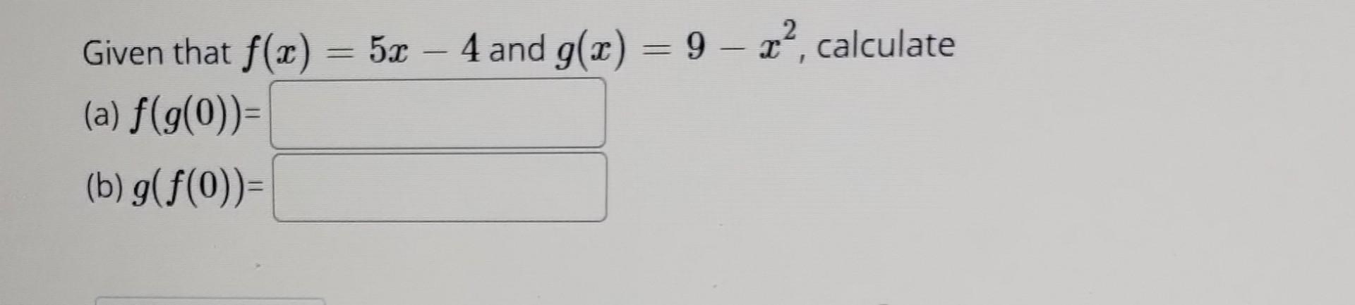 Solved Given that f(x)=5x−4 and g(x)=9−x2, calculate (a) | Chegg.com