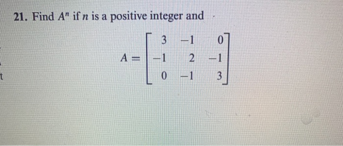 Solved 21. Find A" if n is a positive integer and 3 -1 0 A = | Chegg.com