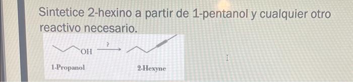 Solved Sintetice 2-hexino a partir de 1-pentanol y cualquier | Chegg.com