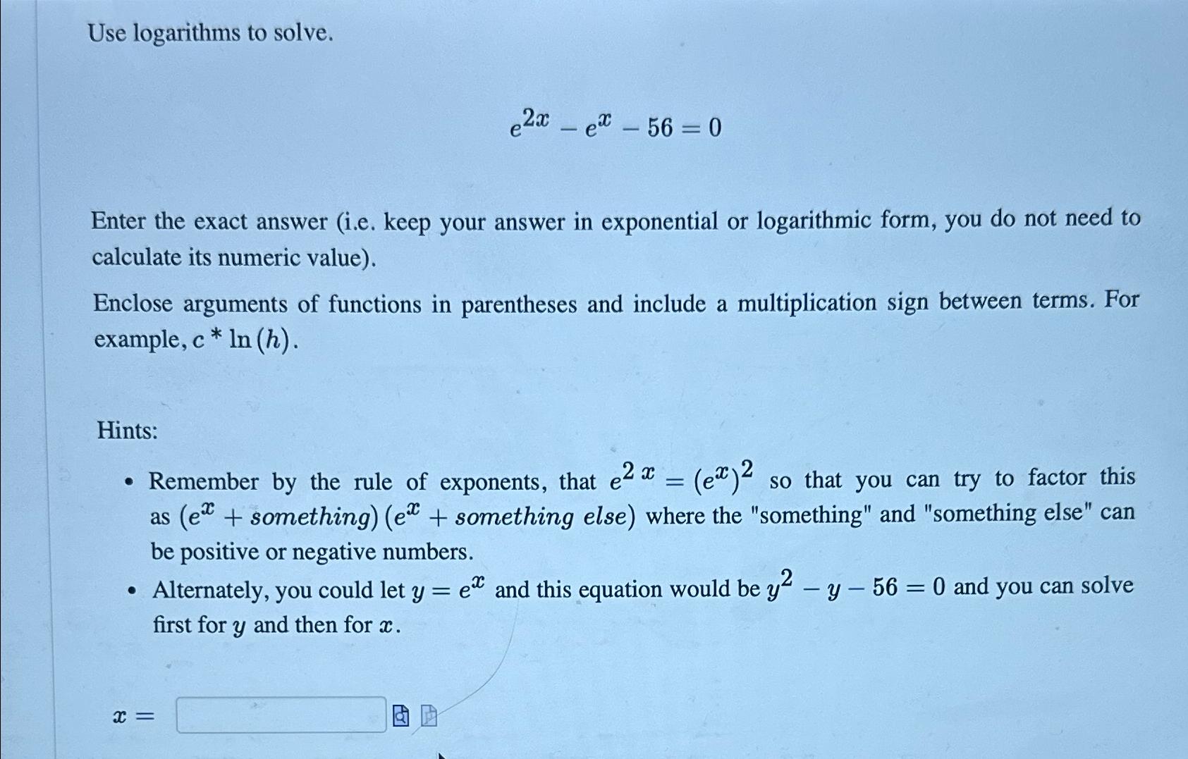 Solved Use logarithms to solve.e2x-ex-56=0Enter the exact | Chegg.com