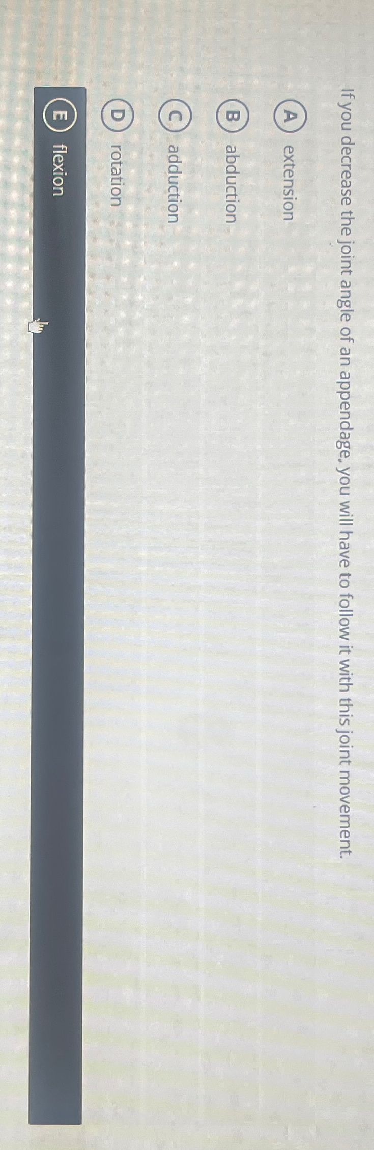 Solved If you decrease the joint angle of an appendage, you | Chegg.com