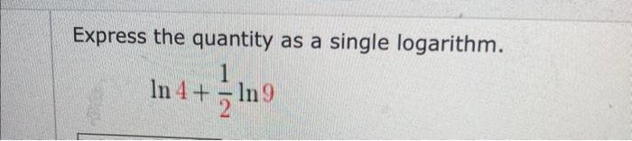 Solved Express the quantity as a single logarithm. ln4+21ln9 | Chegg.com