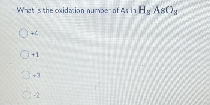 Solved What is the oxidation number of As in Hz AsO3 O +4 +1 | Chegg.com