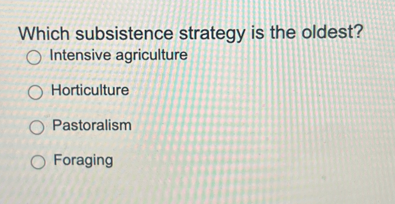 Solved Which subsistence strategy is the oldest?Intensive | Chegg.com