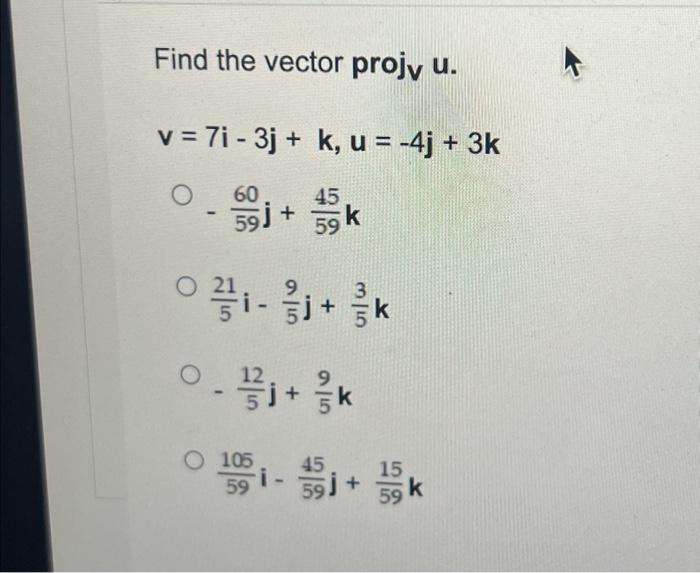 Solved Find the vector projv u. v = 7i - 3j + k, u = −4j + | Chegg.com