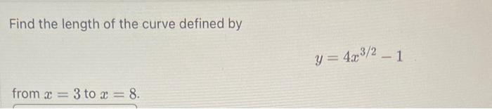 Solved Find the length of the curve defined by y=4x3/2−1 | Chegg.com