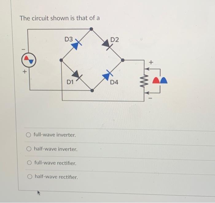 The circuit shown is that of a + D3 D1 O full-wave | Chegg.com The circuit shown is that of a + D3 D1 O full-wave | Chegg.com