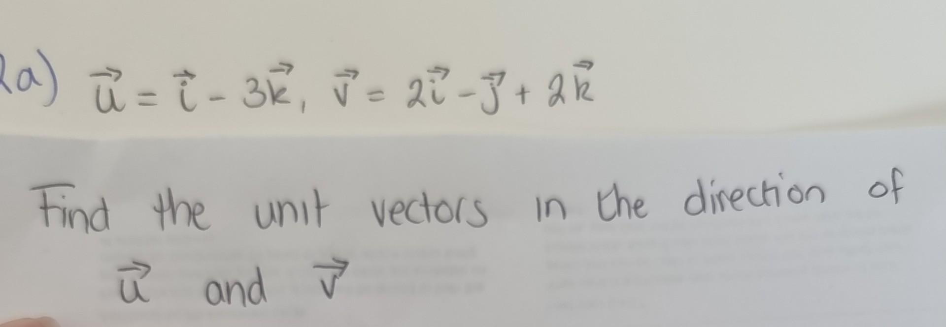 Solved (a) u=i−3k,v=2i−j+2k Find the unit vectors in the | Chegg.com