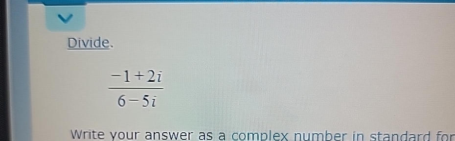 Solved Divide.-1+2i6-5iWrite your answer as a complex number | Chegg.com