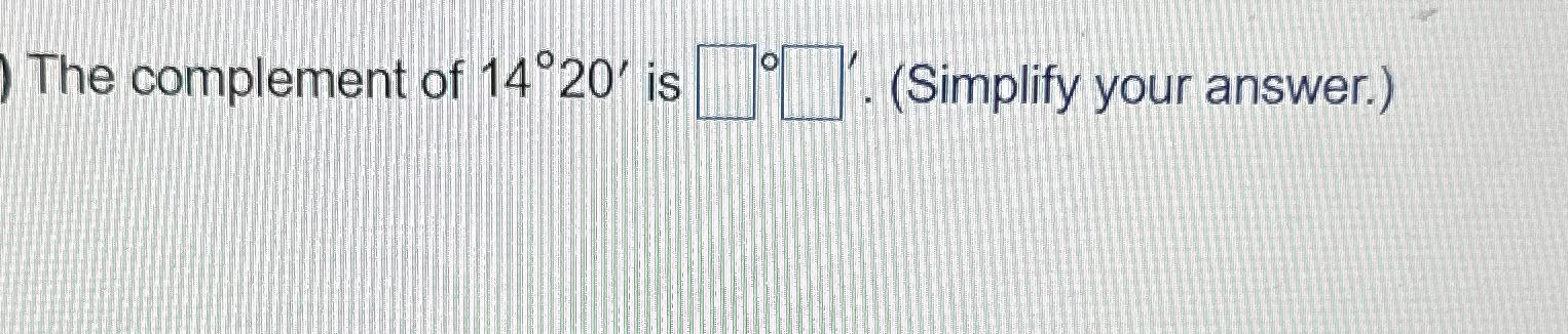 Solved The complement of 14°20' ﻿is @m. (Simplify your | Chegg.com