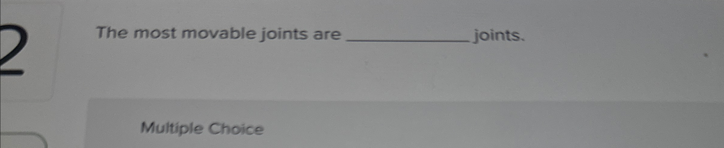 Solved The most movable joints are ﻿joints.Multiple Choice | Chegg.com