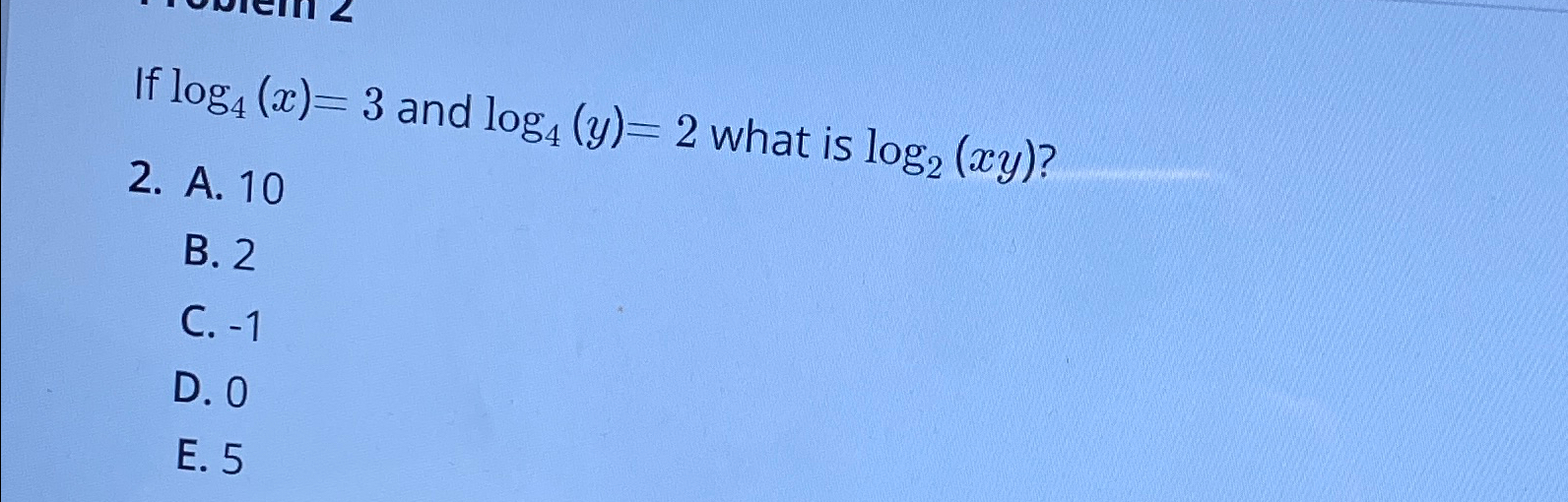 Solved If log4(x)=3 ﻿and log4(y)=2 ﻿what is log2(xy) ?2. | Chegg.com