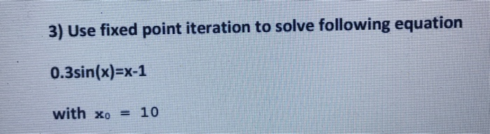 Solved 3) Use fixed point iteration to solve following | Chegg.com