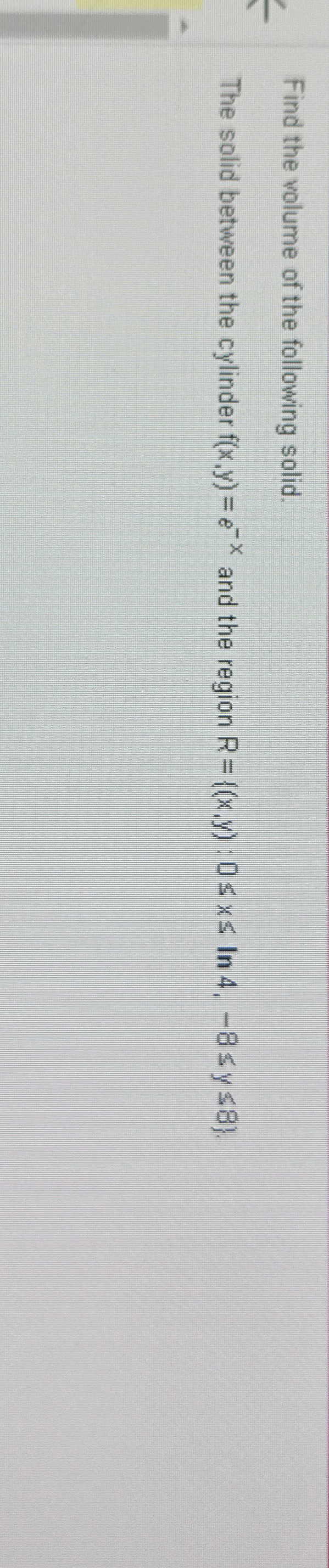 Solved Find the volume of the following solid.The solid | Chegg.com