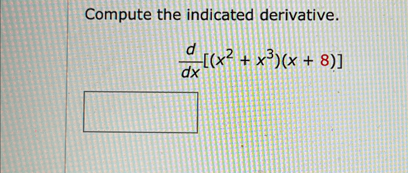 Solved Compute the indicated derivative.ddx[(x2+x3)(x+8)] | Chegg.com