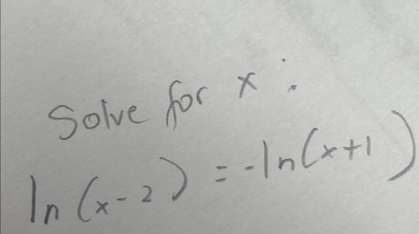 Solved Solve for x ﻿:ln(x-2)=-ln(x+1) | Chegg.com