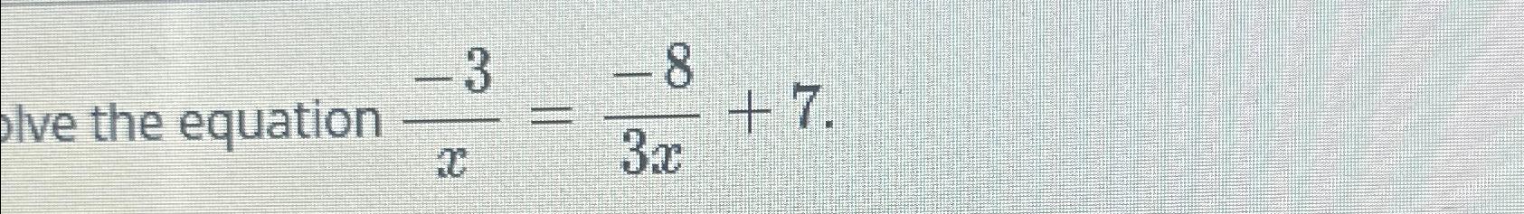 Solved olve the equation -3x=-83x+7 | Chegg.com