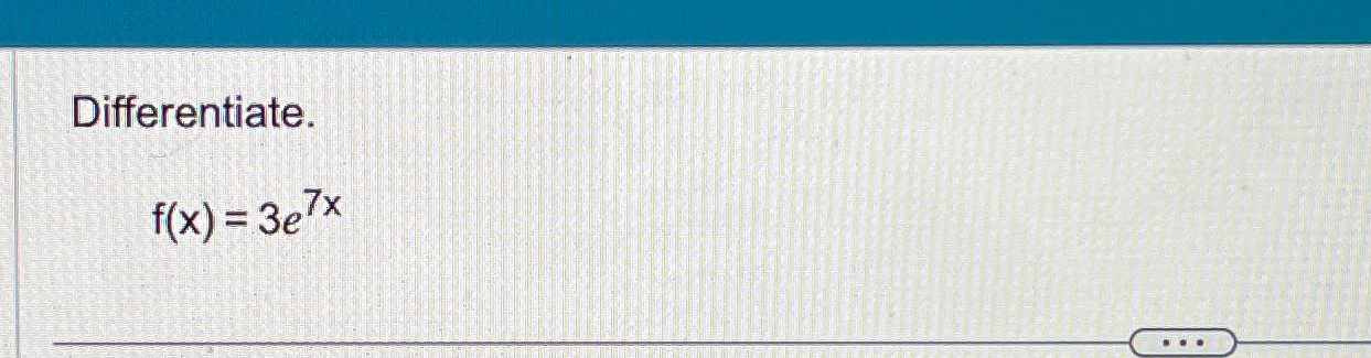 Solved Differentiate.f(x)=3e7x | Chegg.com