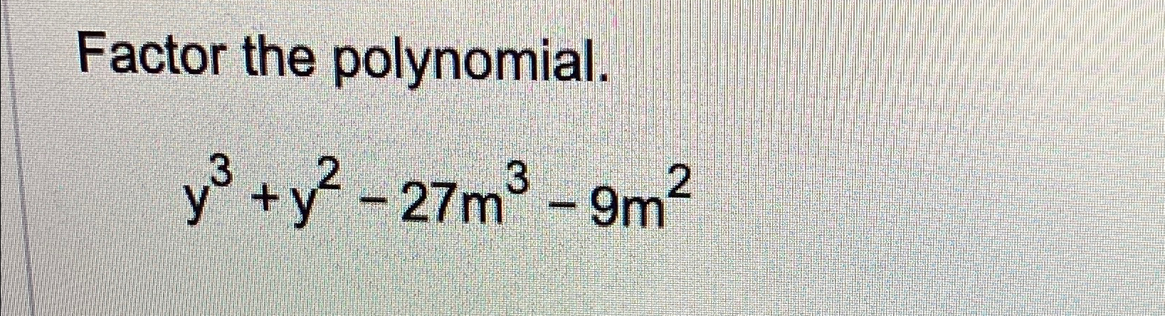 Solved Factor the polynomial.y3+y2-27m3-9m2 | Chegg.com