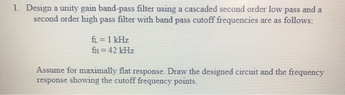 Solved 1. Design a unity gain band-pass filter using a | Chegg.com