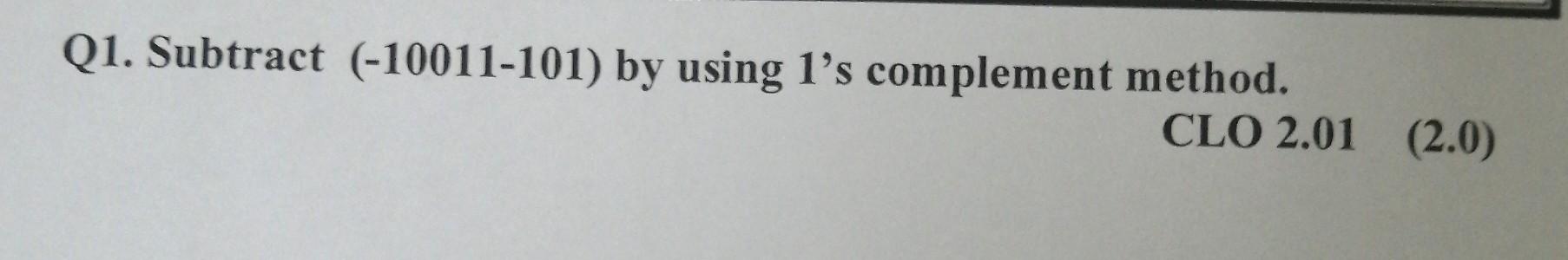 Solved Q1. Subtract (-10011-101) by using l’s complement | Chegg.com