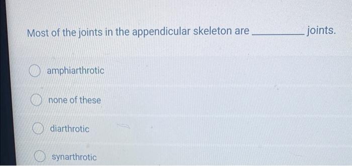 Solved Most of the joints in the appendicular skeleton are | Chegg.com