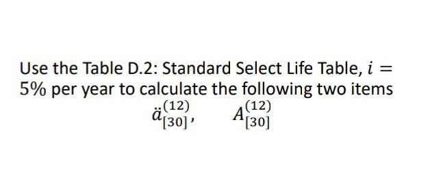 Solved Use the Table D.2: Standard Select Life Table, i = 5% | Chegg.com