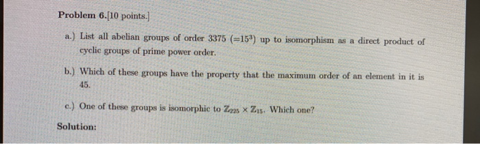 Solved Problem 6.[10 points.] a.) List all abelian groups of | Chegg.com