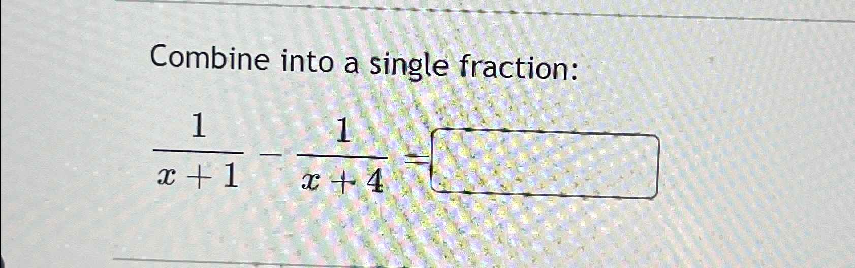 Solved Combine into a single fraction:1x+1-1x+4= | Chegg.com