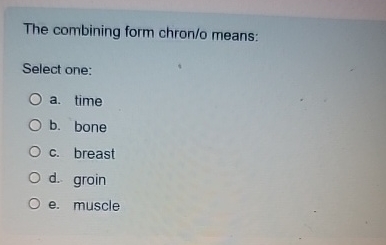 Solved The combining form chron/o means:Select one:a. | Chegg.com
