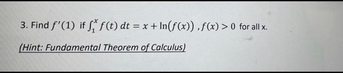 Solved 3. Find f′(1) if ∫1xf(t)dt=x+ln(f(x)),f(x)>0 for all | Chegg.com